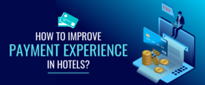 How to Optimise Hotel Payment Processing For Seamless Experience?